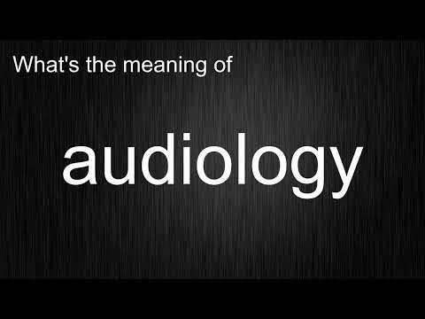 What's the meaning of "audiology", How to pronounce audiology?