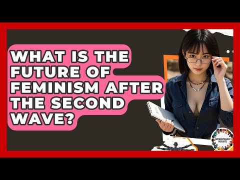 What Is The Future Of Feminism After The Second Wave? - Anthropology Insights