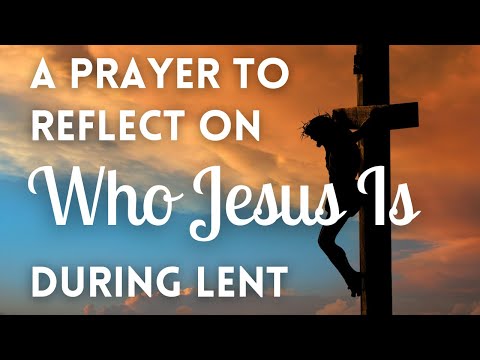 A Prayer to Reflect on Who Jesus Is during Lent | Your Daily Prayer