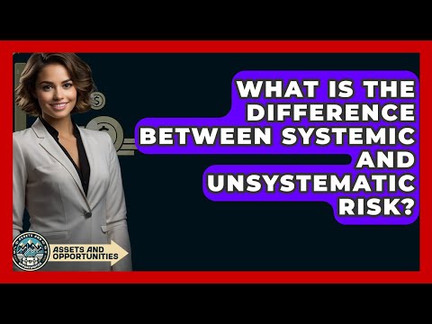 What Is the Difference Between Systemic and Unsystematic Risk? | AssetsandOpportunity News