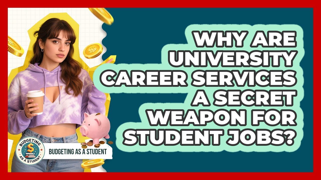 Why Are University Career Services A Secret Weapon For Student Jobs? - Budgeting as a Student
