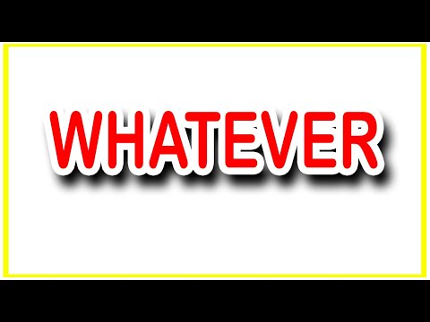 WHATEVER MEANING?||