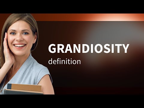 Grandiosity • GRANDIOSITY meaning