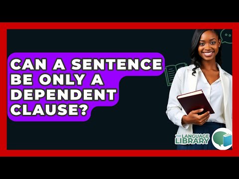 Can A Sentence Be Only A Dependent Clause? - The Language Library
