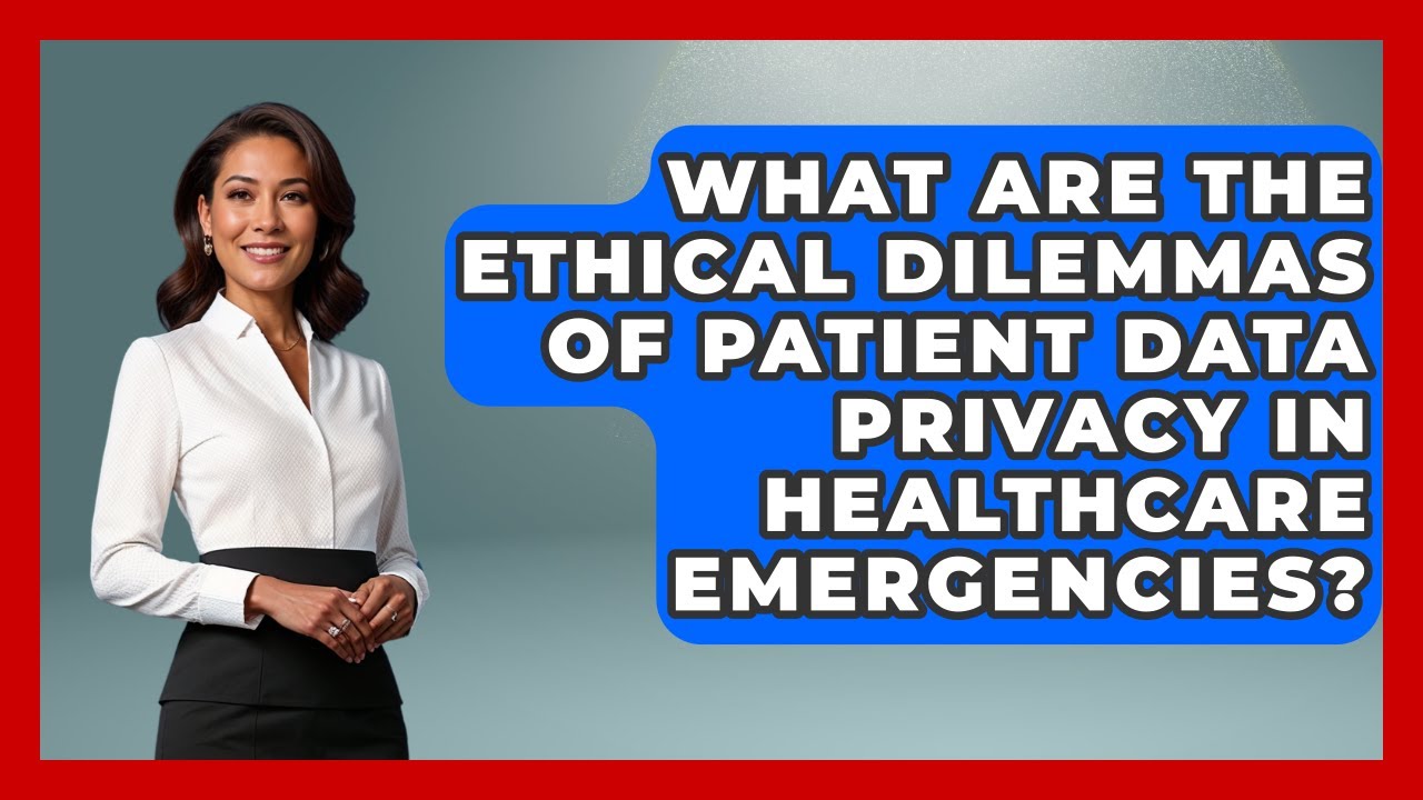 What Are The Ethical Dilemmas Of Patient Data Privacy In Healthcare Emergencies?