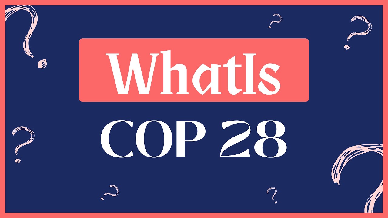 What is COP28? | Essential Guide to Climate Summit 2023