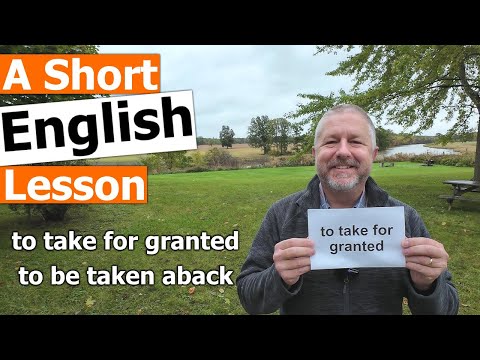 Learn the English Phrases "to take for granted" and "to be taken aback"
