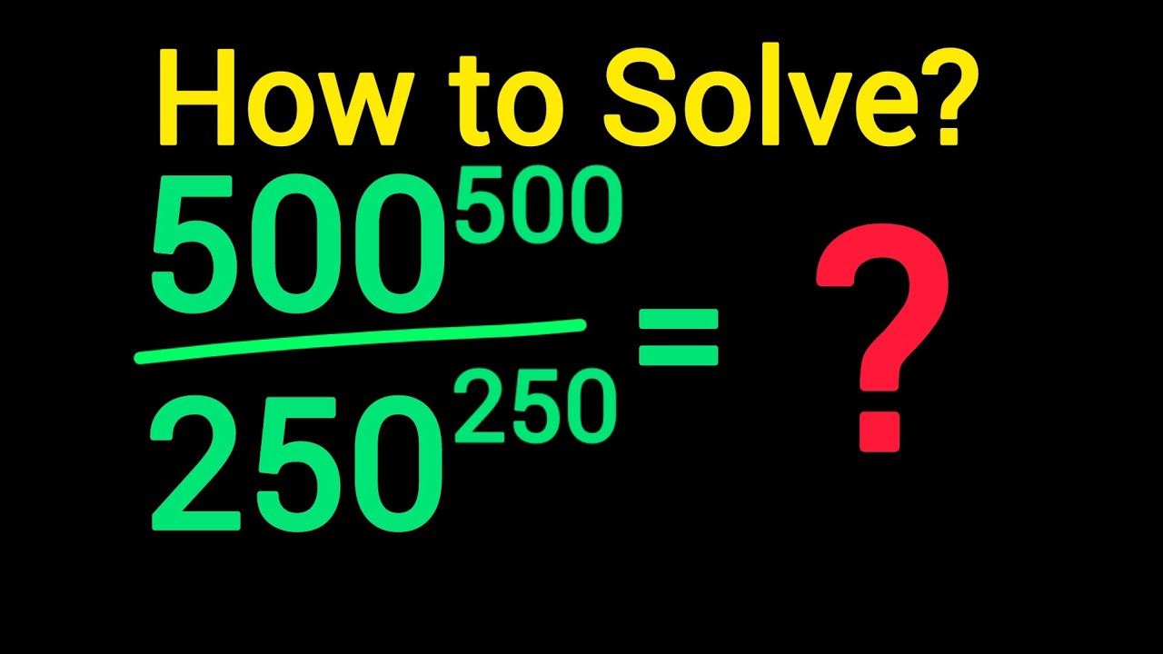 Exponent Explosion: Breaking Down 500^500/250^250