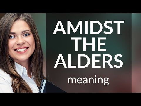 Exploring the Phrase "Amidst the Alders": Unlocking its Meaning