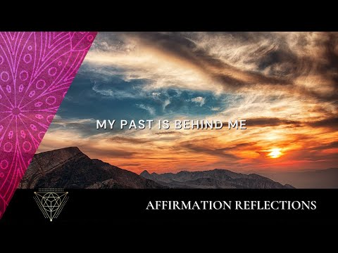 My Past Is Behind Me "Affirmation Reflections"