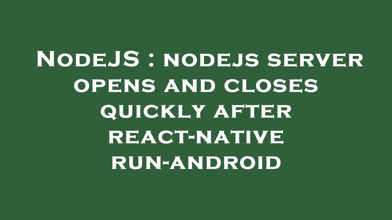 NodeJS : nodejs server opens and closes quickly after react-native run-android