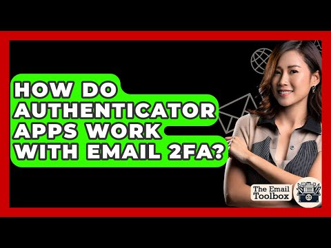 How Do Authenticator Apps Work With Email 2FA? - TheEmailToolbox.com