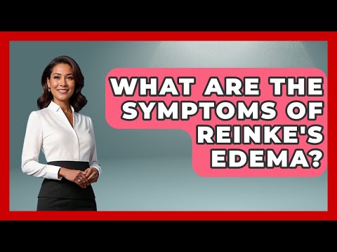 What Are The Symptoms Of Reinke's Edema? - Ear Nose Throat Expert