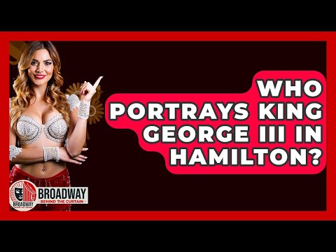 Who Portrays King George III In Hamilton? - Broadway Behind The Curtain