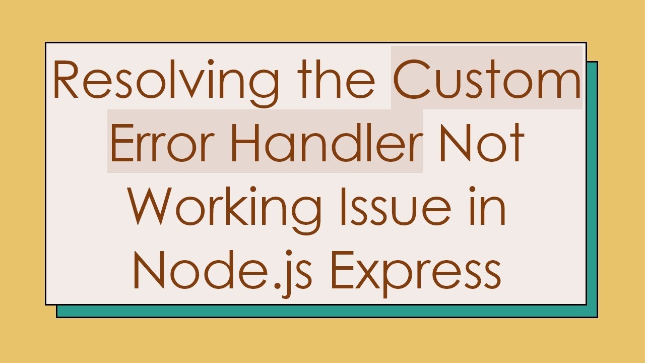Resolving the Custom Error Handler Not Working Issue in Node.js Express