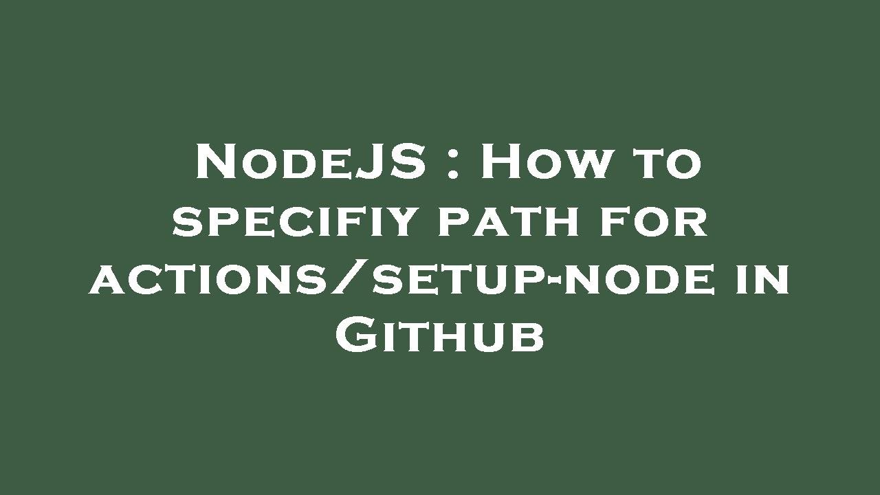 NodeJS : How to specifiy path for actions/setup-node in Github