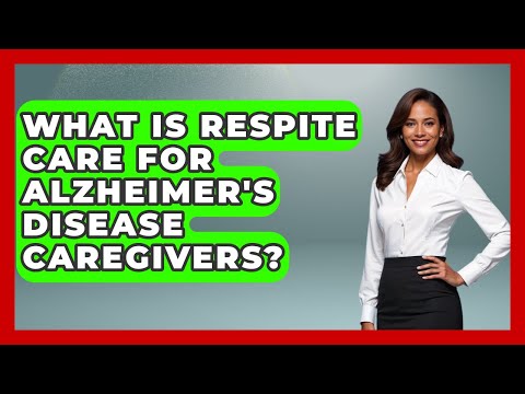 What Is Respite Care For Alzheimer's Disease Caregivers? - The Health Brief