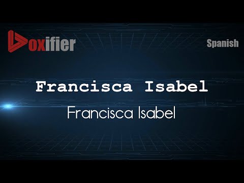How to Pronounce Francisca Isabel (Francisca Isabel) in Spanish - Voxifier.com