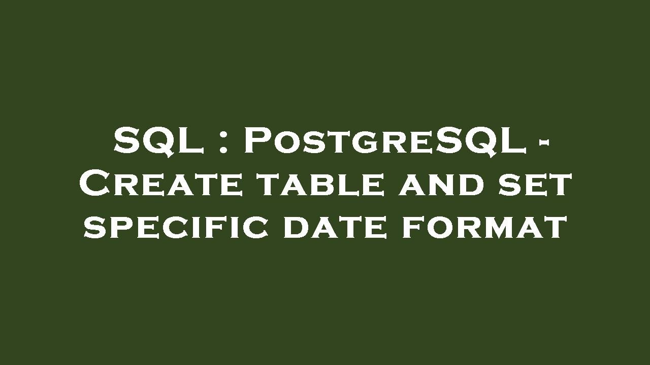 SQL : PostgreSQL - Create table and set specific date format