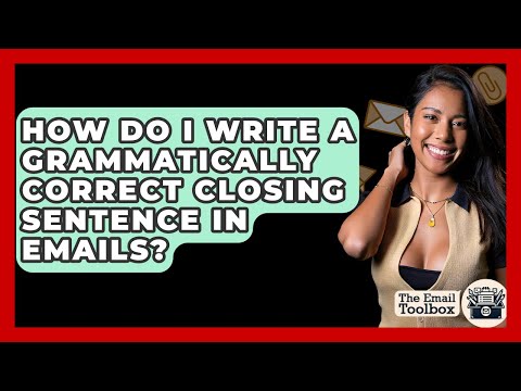 How Do I Write A Grammatically Correct Closing Sentence In Emails? - TheEmailToolbox.com