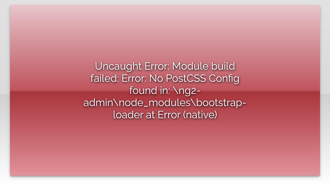 Uncaught Error: Module build failed: Error: No PostCSS Config found in: \ng2-admin\node_modules\...