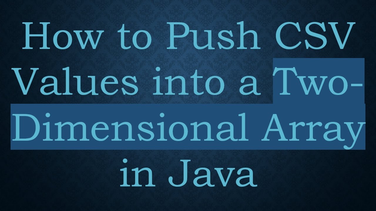 How to Push CSV Values into a Two-Dimensional Array in Java