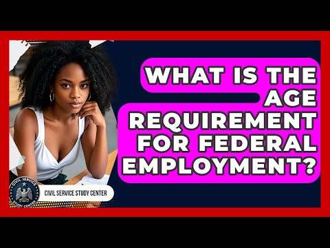 What Is the Age Requirement for Federal Employment? | Civil Service Study Center