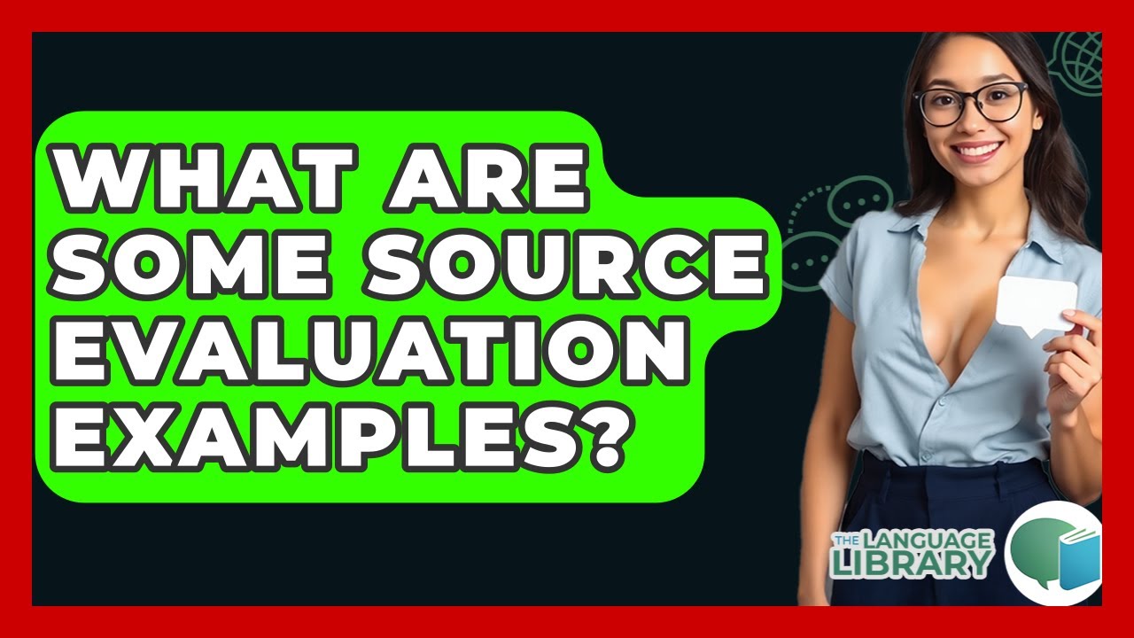 What Are Some Source Evaluation Examples? - The Language Library