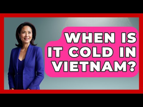 When Is It Cold In Vietnam? - Exploring Southeast Asia