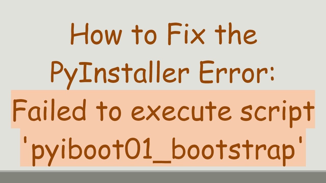How to Fix the PyInstaller Error: Failed to execute script 'pyiboot01_bootstrap'
