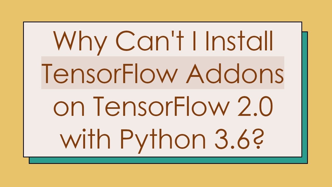 Why Can't I Install TensorFlow Addons on TensorFlow 2.0 with Python 3.6?