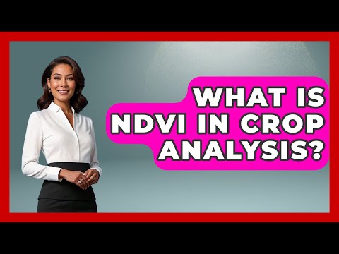 What Is NDVI In Crop Analysis? - The World of Agriculture