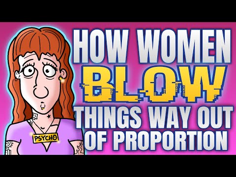 How A Womans Mind Will Blow Things Way Out Of Proportion - Their Brains Are Neurotic m.g.t.o.w.