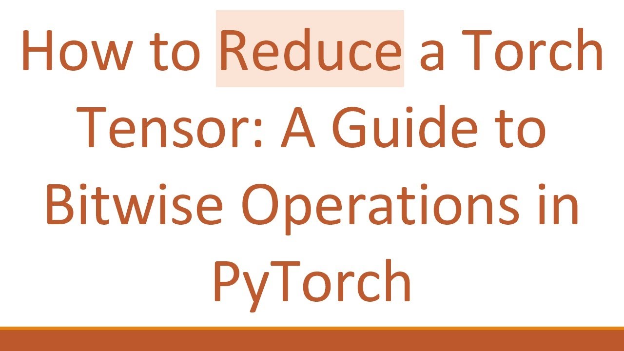 How to Reduce a Torch Tensor: A Guide to Bitwise Operations in PyTorch