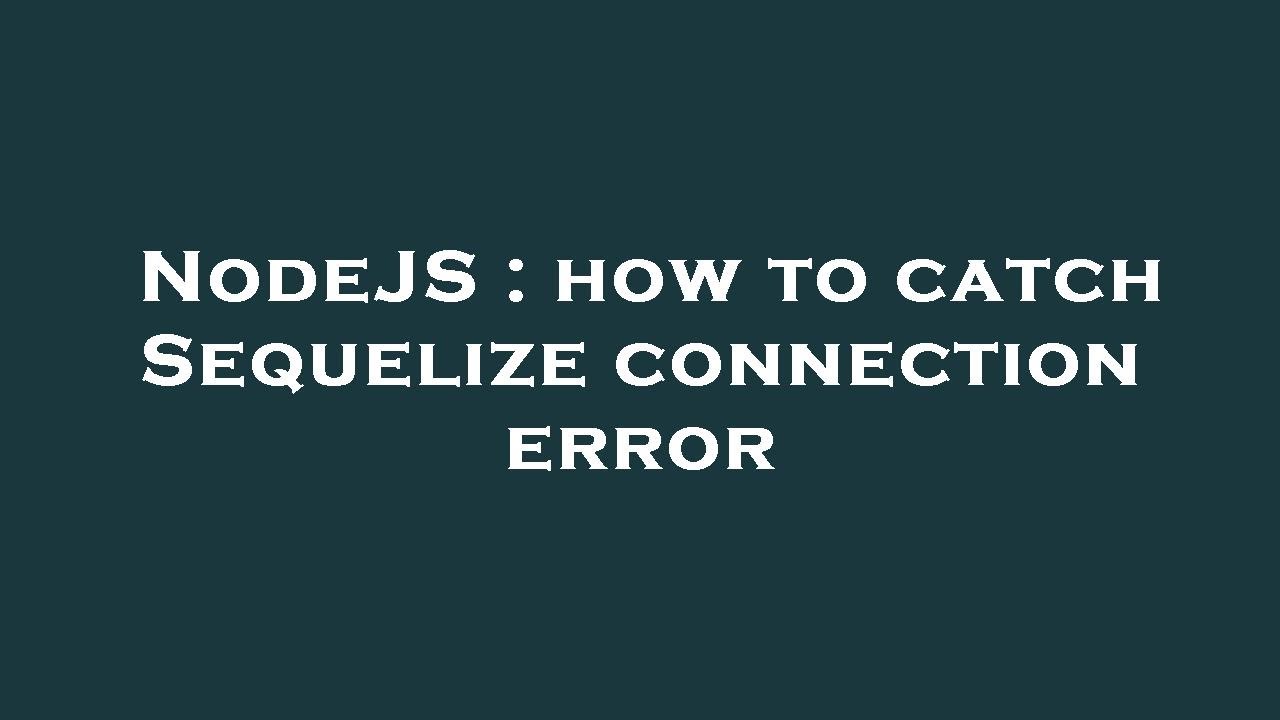 NodeJS : how to catch Sequelize connection error