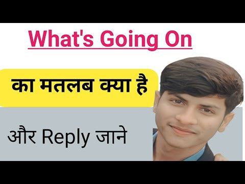 What's going on ka matlab kya hota hai. what's going on in hindi meaning.