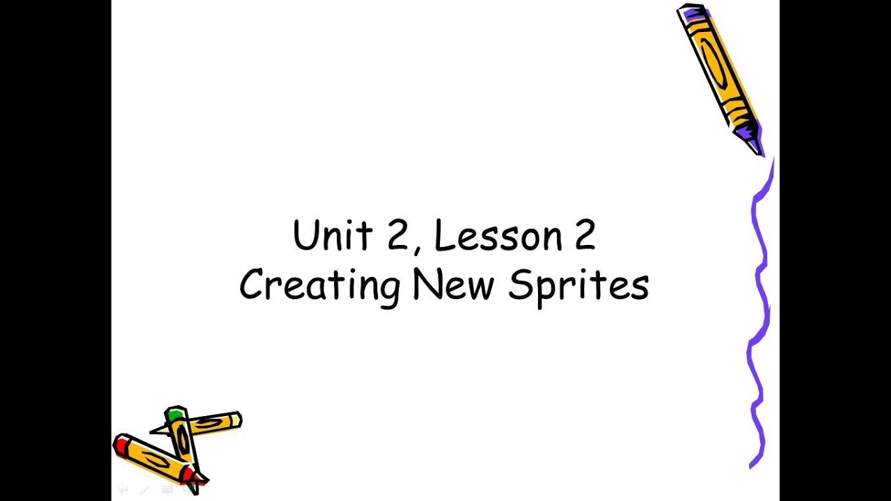 Unit 2, Lesson 2   Creating New Sprites