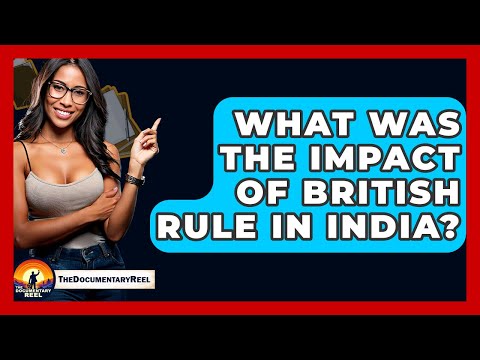 What Was The Impact Of British Rule In India? - The Documentary Reel