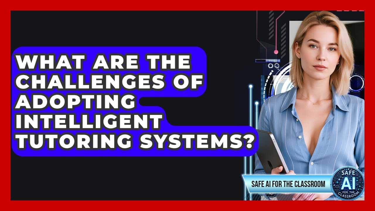 What Are The Challenges Of Adopting Intelligent Tutoring Systems? - Safe AI for The Classroom