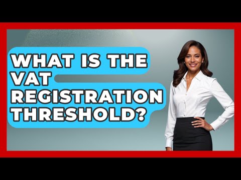 What Is The VAT Registration Threshold? - Learn About Economics