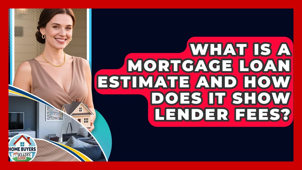 What Is A Mortgage Loan Estimate And How Does It Show Lender Fees? - Home Buyers and Sellers Guide