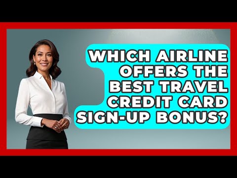 Which Airline Offers The Best Travel Credit Card Sign-up Bonus? - Crazy About Credit Cards
