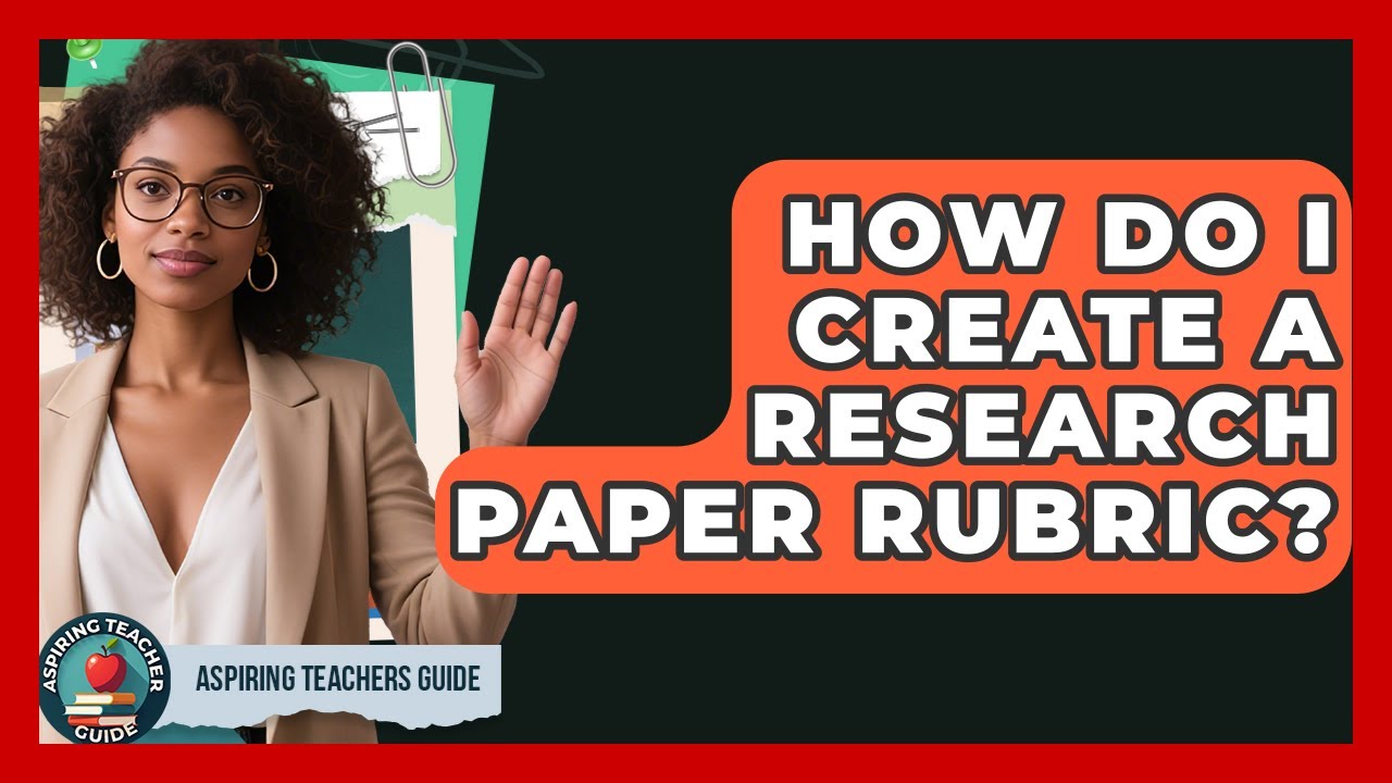 How Do I Create A Research Paper Rubric? - Aspiring Teacher Guide