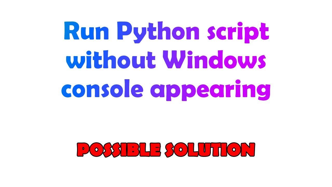Run Python script without Windows console appearing