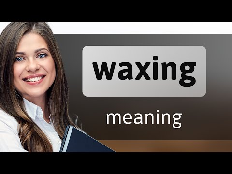 Waxing — WAXING meaning