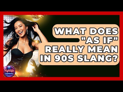 What Does "As If" Really Mean In 90s Slang? - Nightlife Experiences