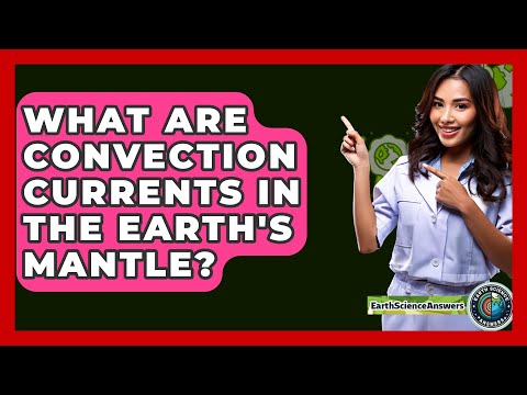 What Are Convection Currents in the Earth's Mantle? - Earth Science Answers