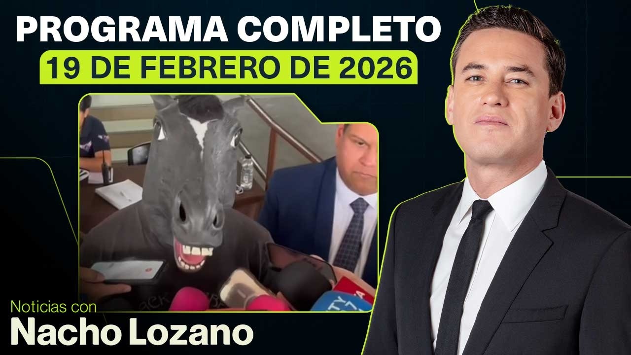 Noticias con Nacho Lozano | Programa completo del 19 de febrero de 2026