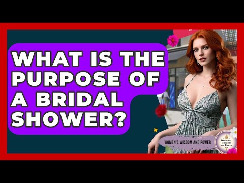 What Is The Purpose Of A Bridal Shower? - Womens Wisdom and Power