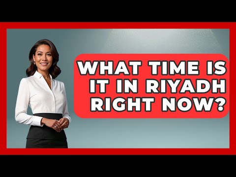 What Time Is It In Riyadh Right Now? - Middle East Explorers